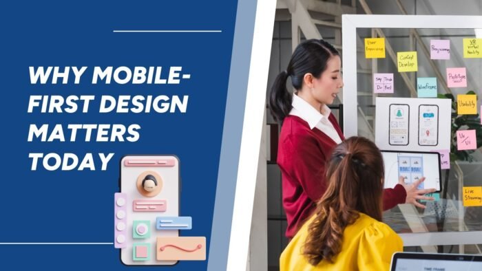 Why Mobile-First Design Matters Today